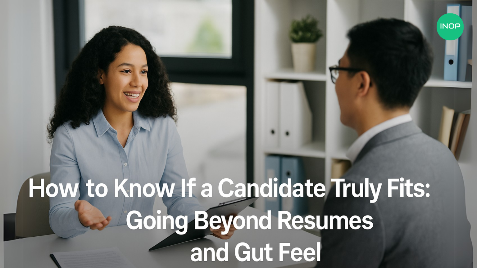 How to Assess True Candidate Fit Beyond Resumes | INOP