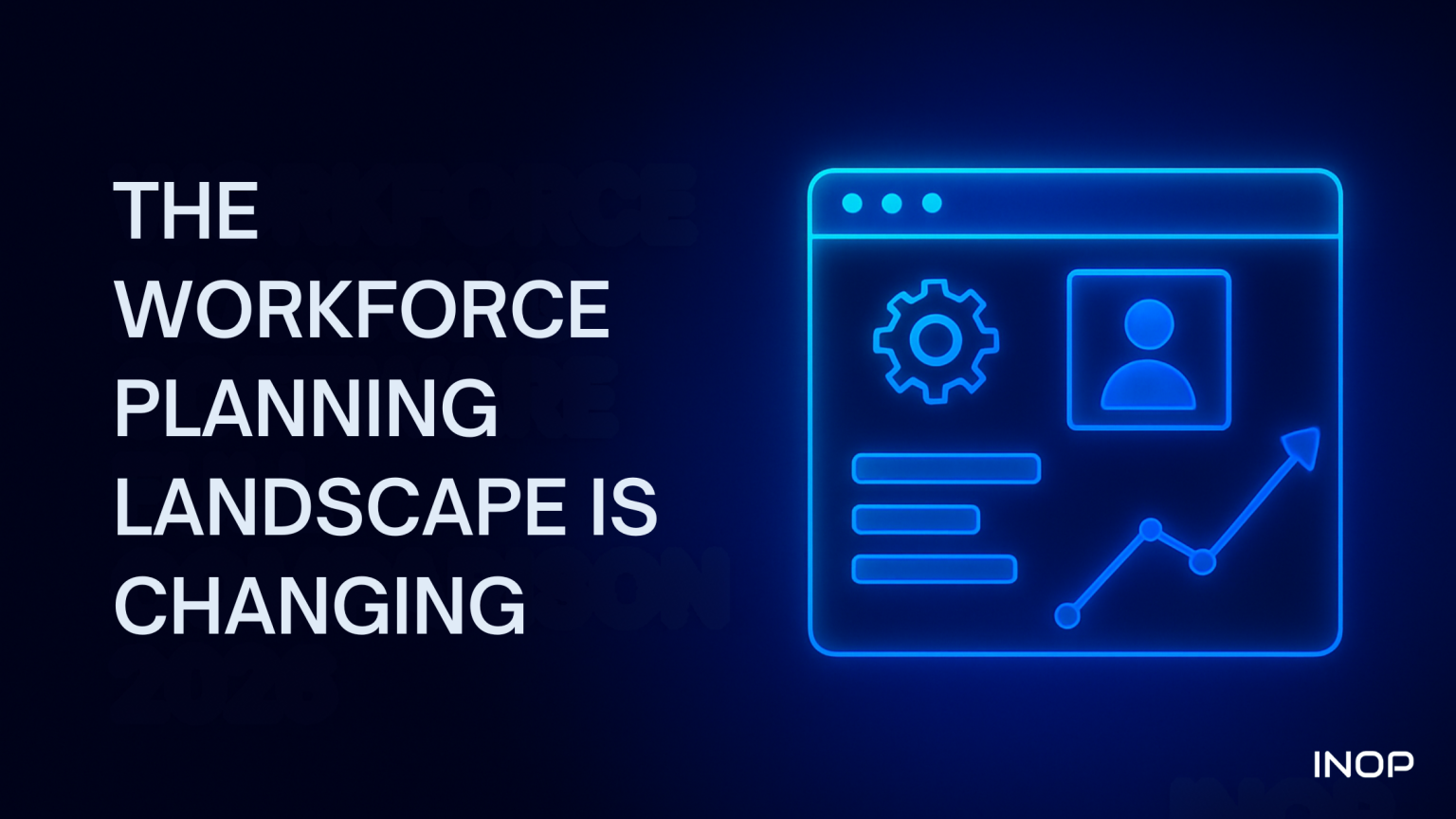 The Workforce Planning Landscape Is Changing | INOP