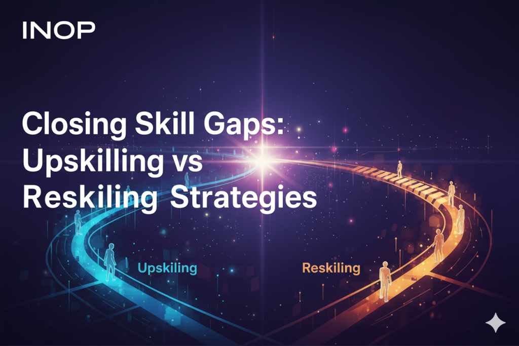 Closing Skill Gaps: Upskilling vs Reskilling Strategies | INOP